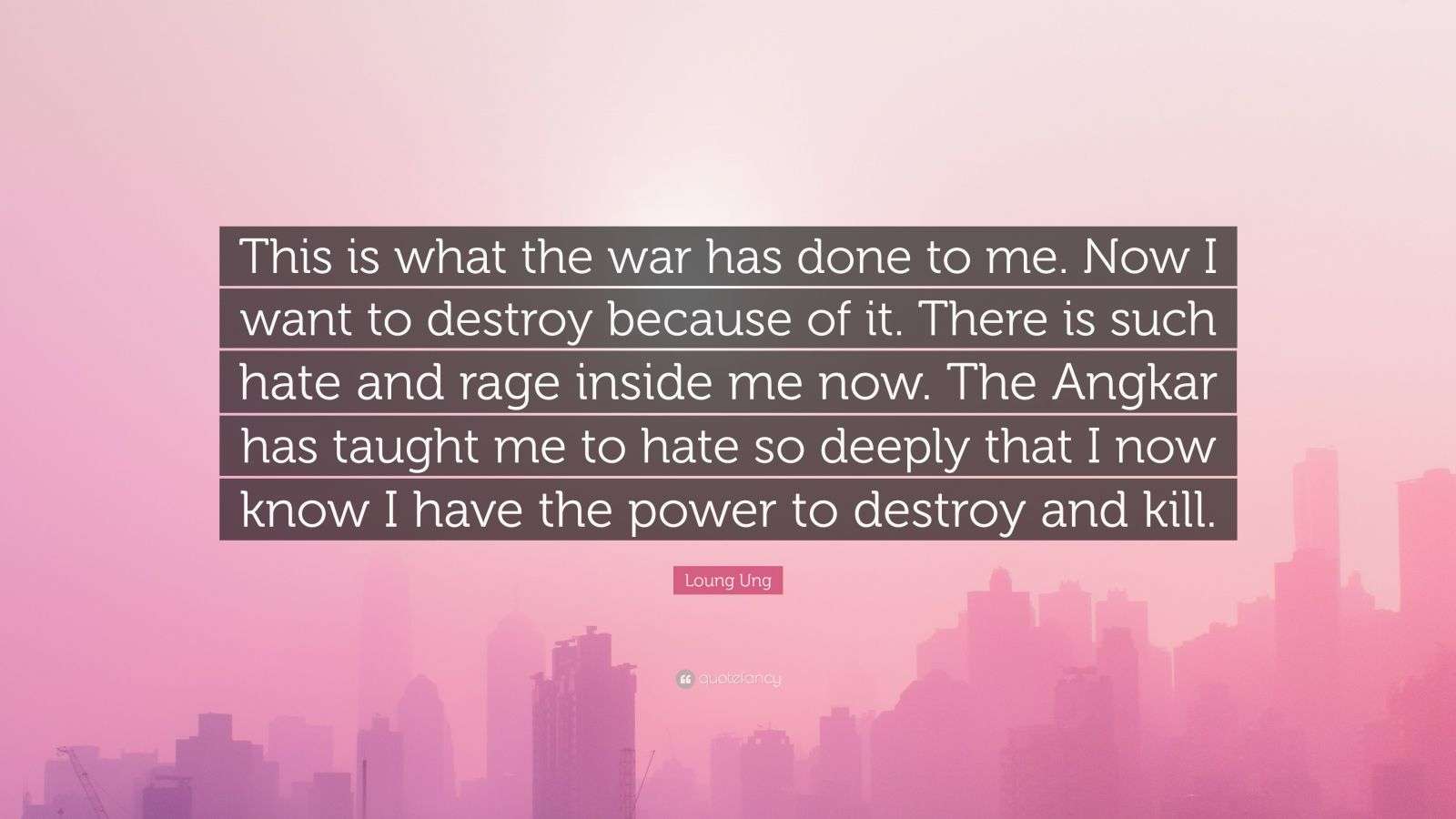 Loung Ung Quote: “This is what the war has done to me. Now I want to ...