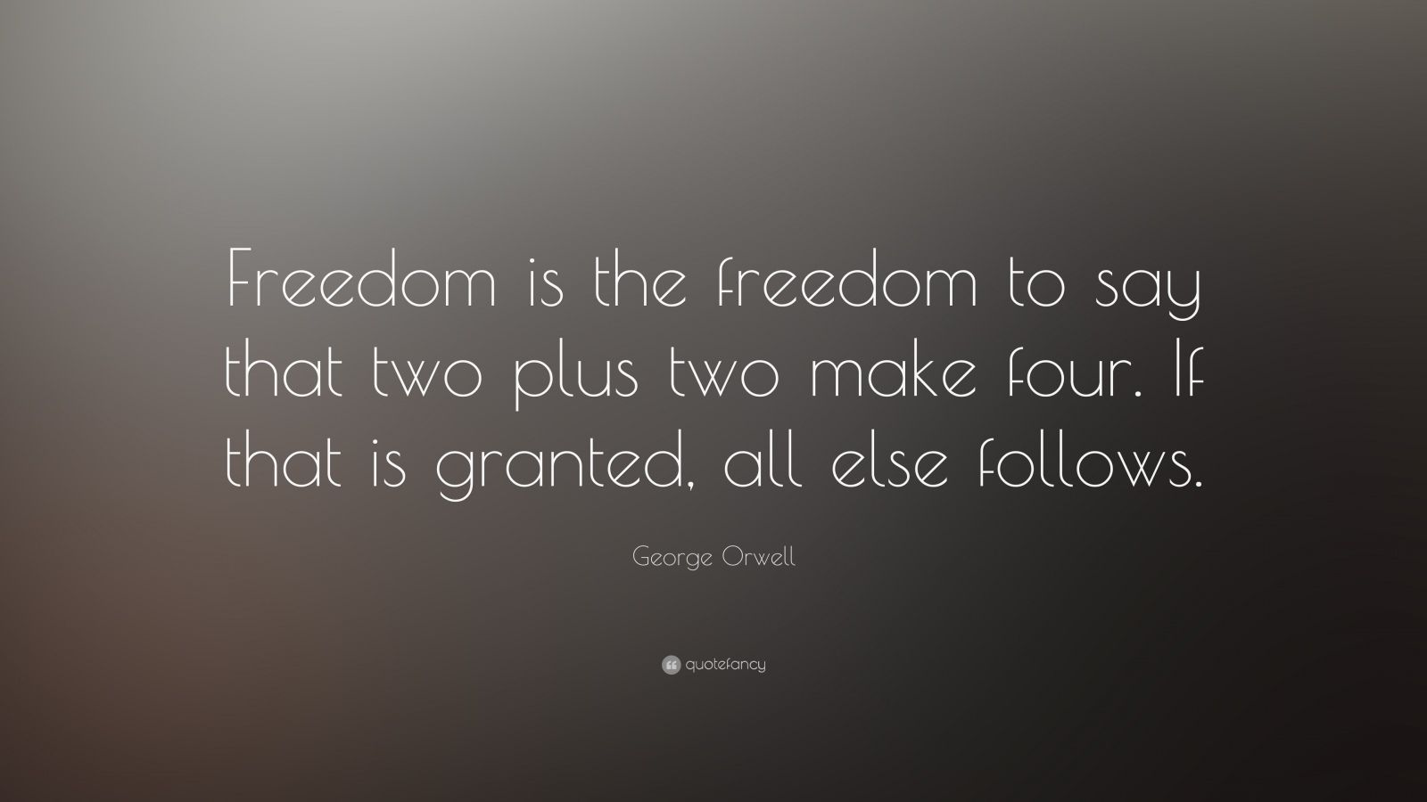 George Orwell Quote: “Freedom is the freedom to say that two plus two ...