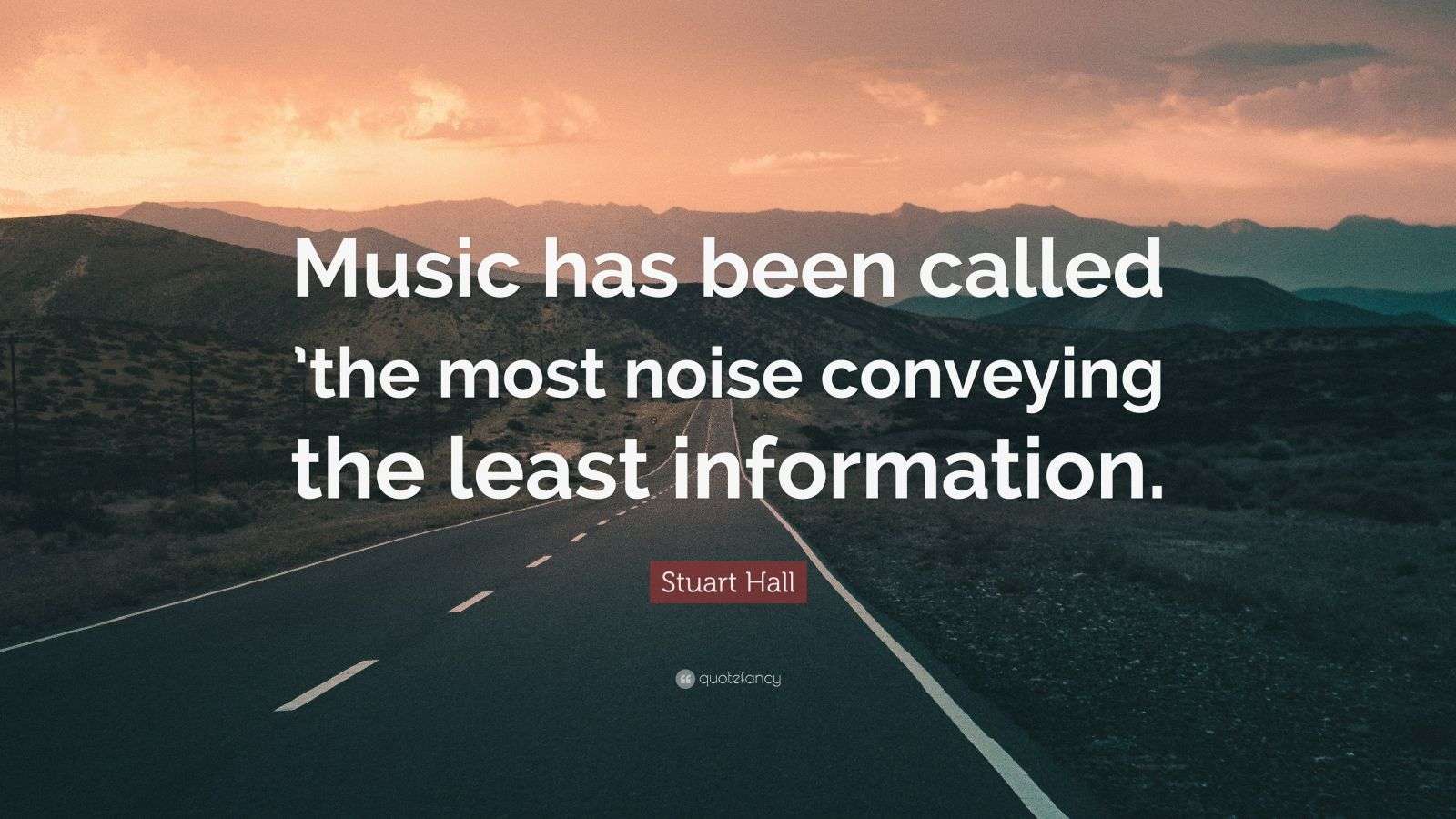 Stuart Hall Quote: “Music has been called ’the most noise conveying the ...