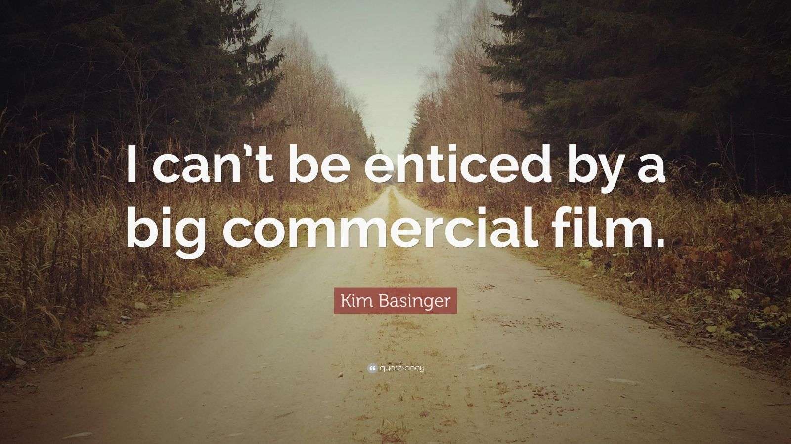 Kim Basinger Quote: “I can’t be enticed by a big commercial film.”