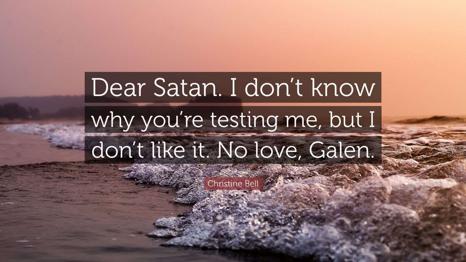 Christine Bell Quote: “Dear Satan. I don’t know why you’re testing me ...