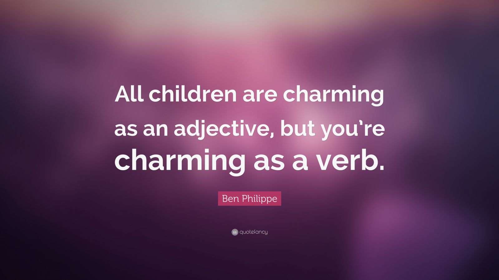 Ben Philippe Quote: “All children are charming as an adjective, but you ...