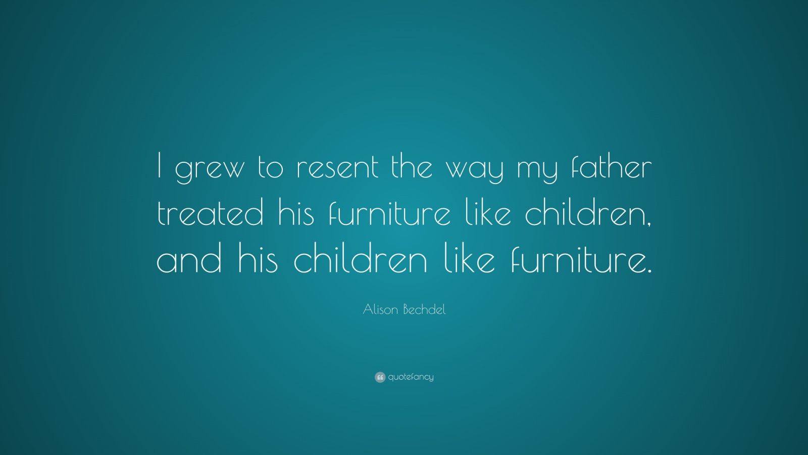 Alison Bechdel Quote: “I grew to resent the way my father treated his ...