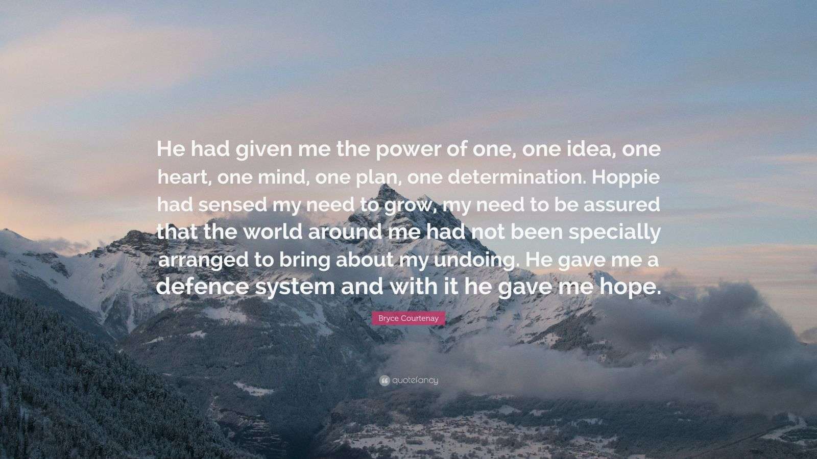 Bryce Courtenay Quote: “He had given me the power of one, one idea, one ...