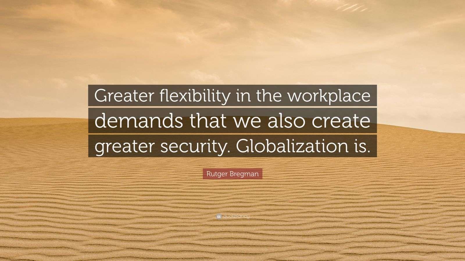 Rutger Bregman Quote: “Greater flexibility in the workplace demands ...