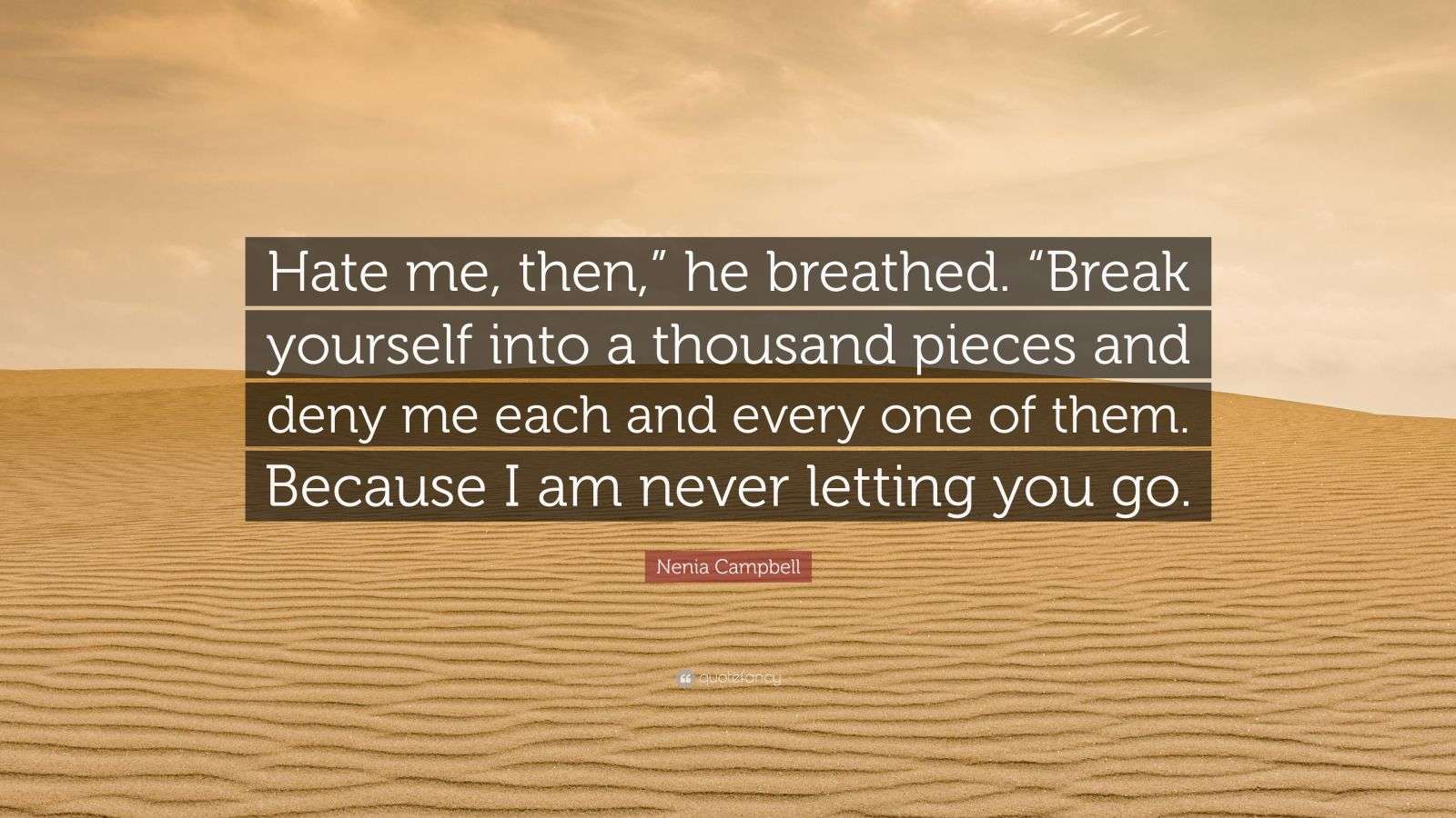 Nenia Campbell Quote: “Hate me, then,” he breathed. “Break yourself ...