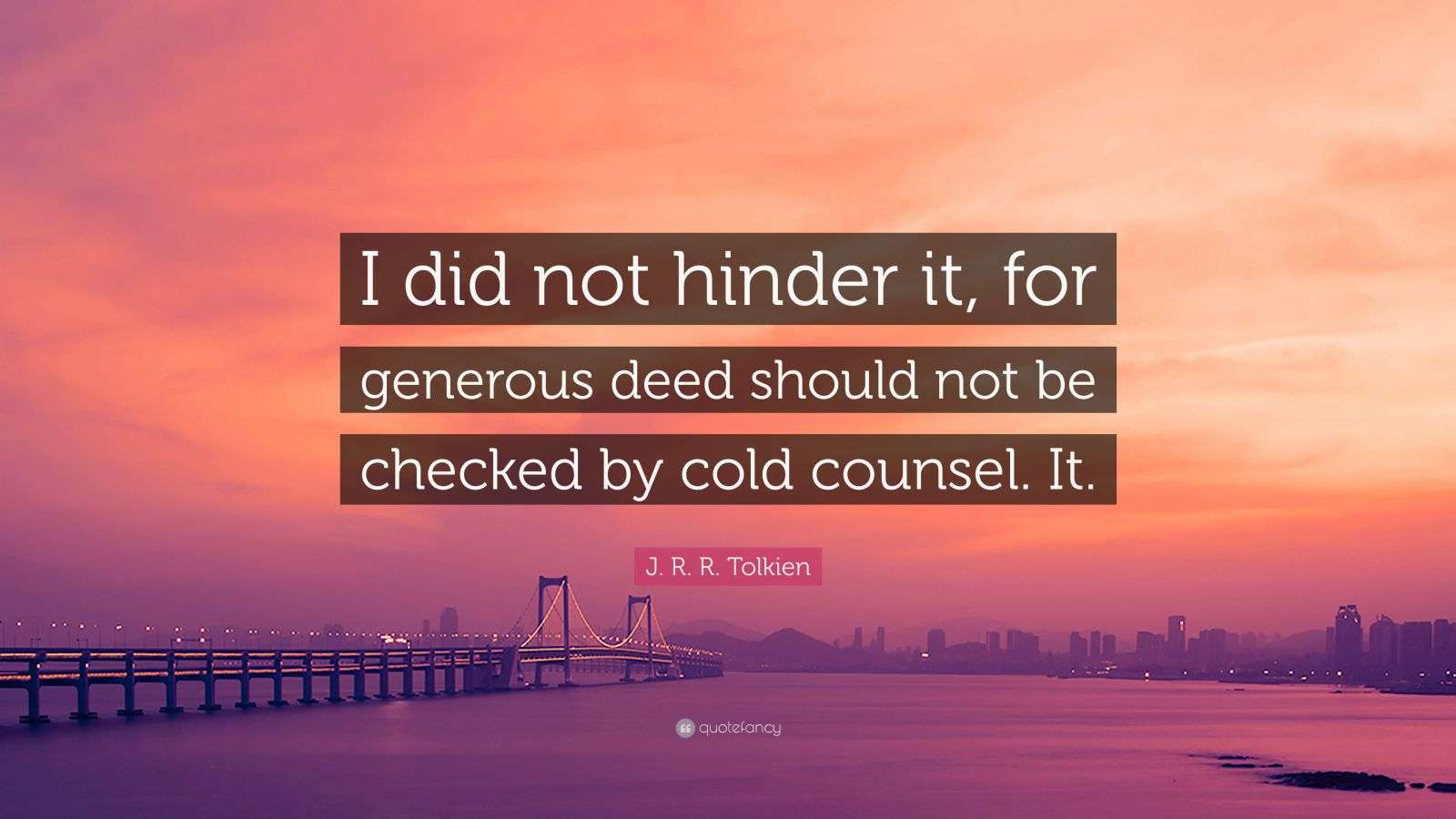 J. R. R. Tolkien Quote: “I did not hinder it, for generous deed should ...