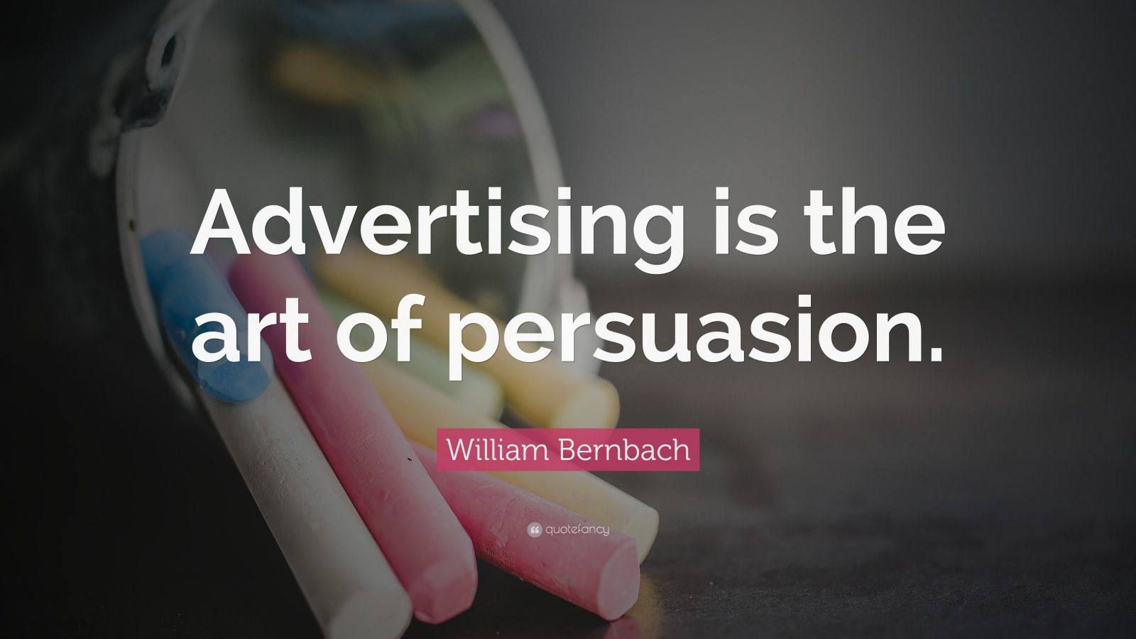 William Bernbach Quote: “Advertising is the art of persuasion.”