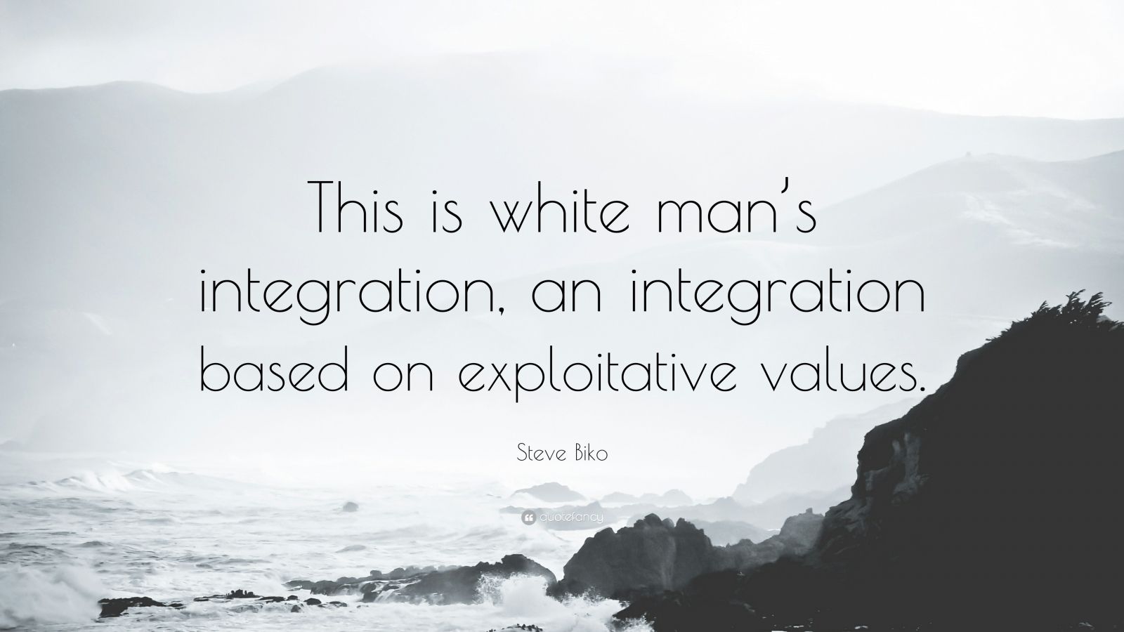 Steve Biko Quote: “This is white man’s integration, an integration ...