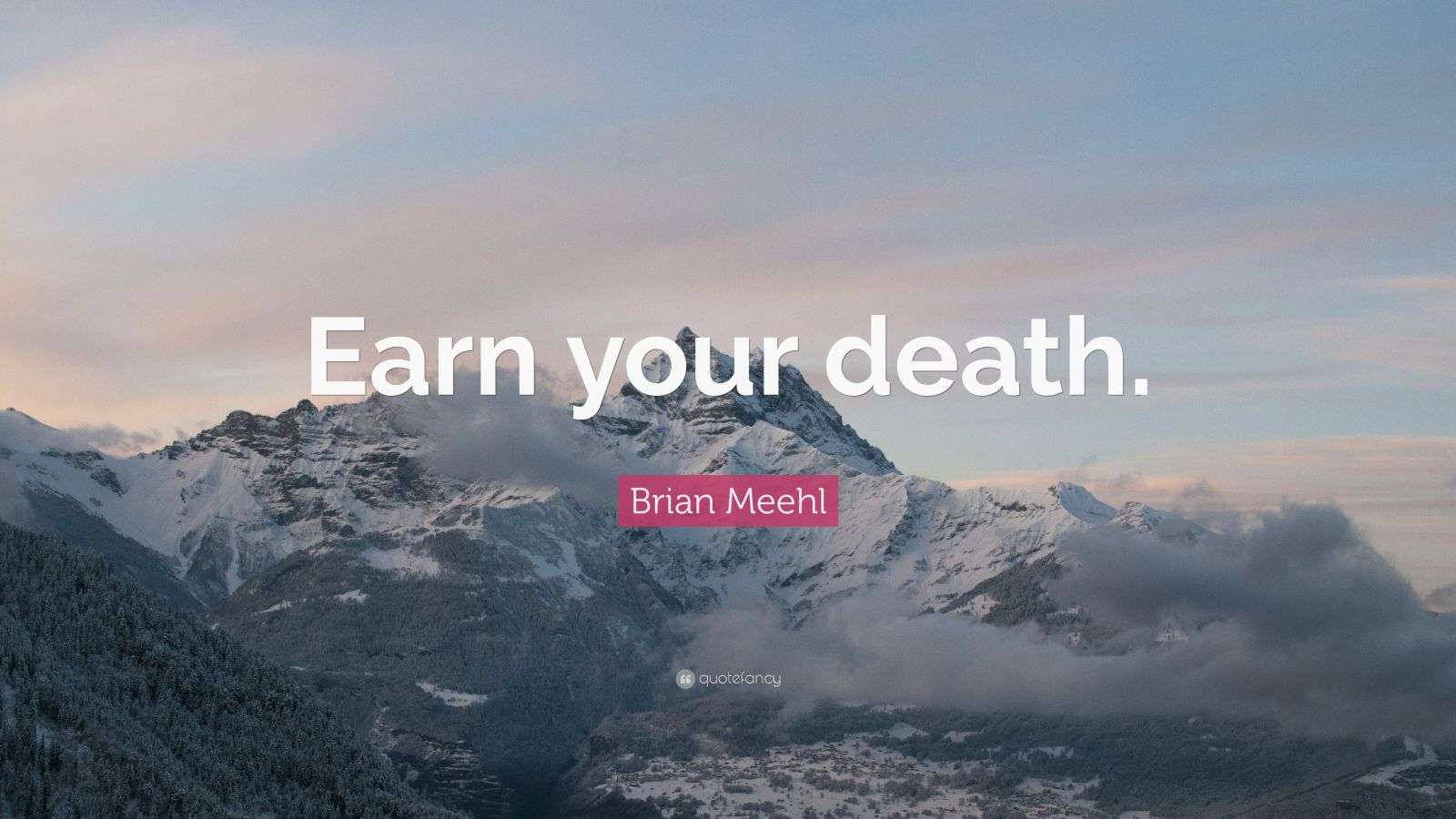 Brian Meehl Quote: “Earn your death.”