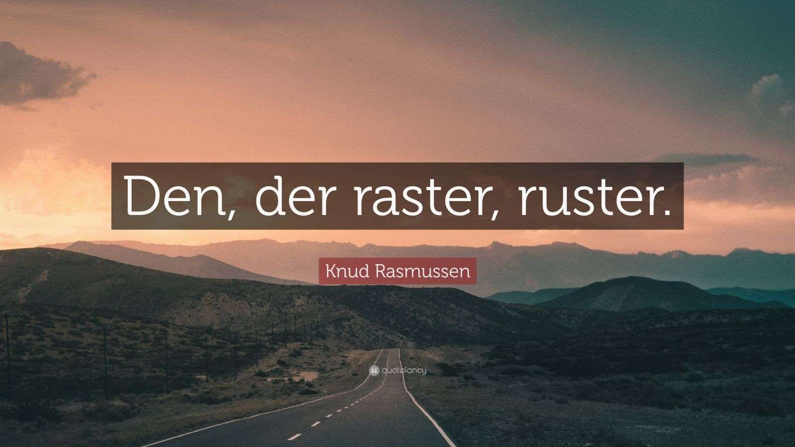 Knud Rasmussen Quote: “Den, der raster, ruster.”