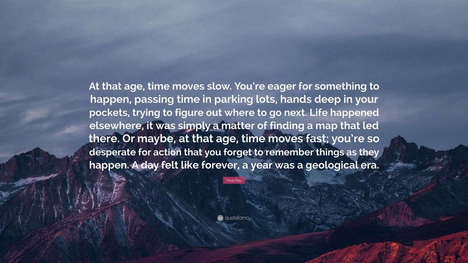 Hua Hsu Quote: “At that age, time moves slow. You’re eager for ...