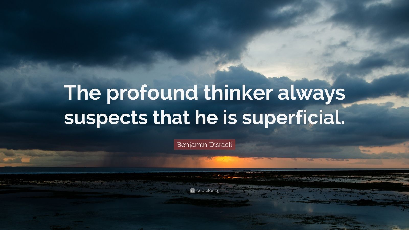 Benjamin Disraeli Quote: “The profound thinker always suspects that he ...