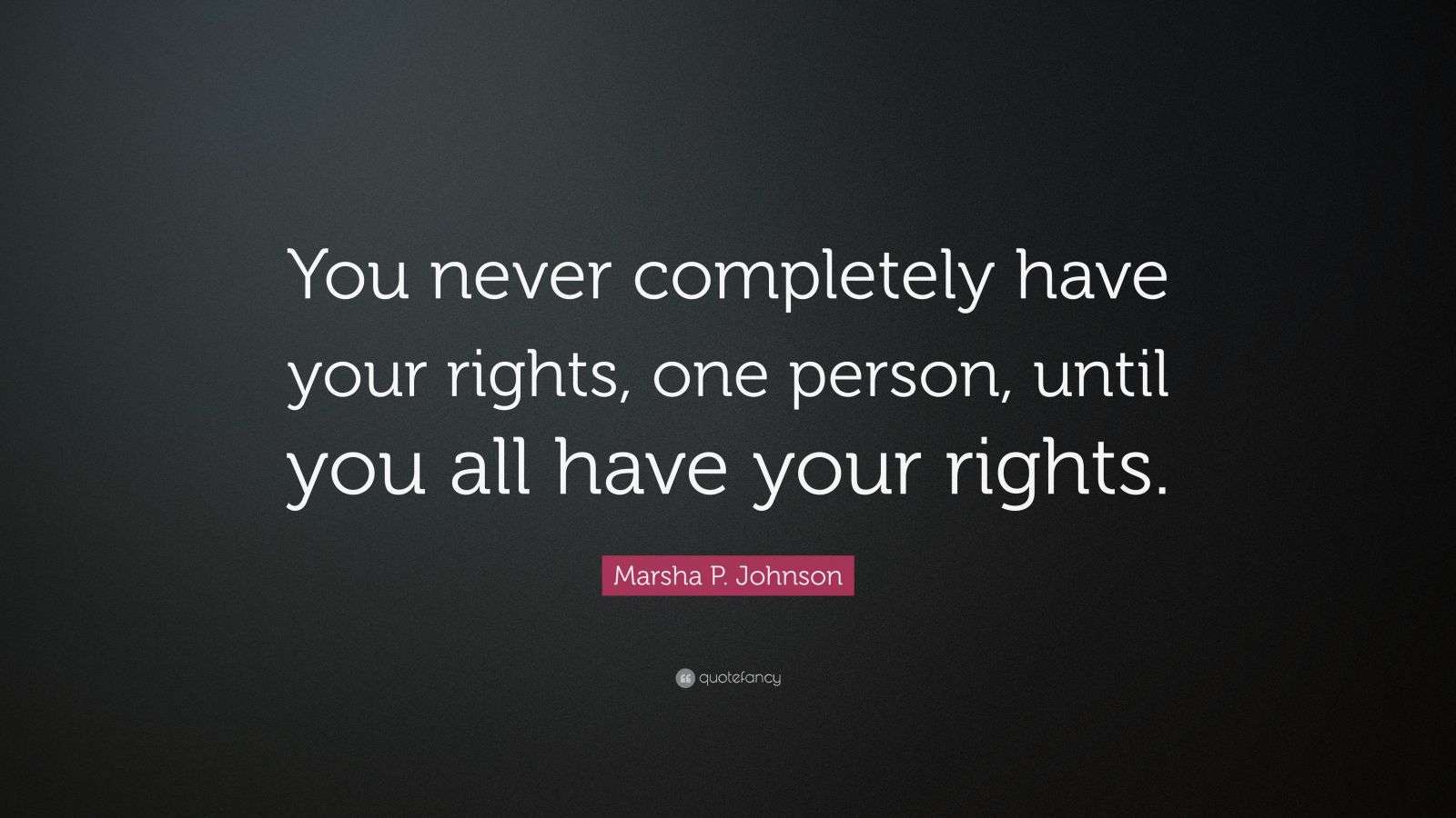 Marsha P. Johnson Quote: “You never completely have your rights, one ...
