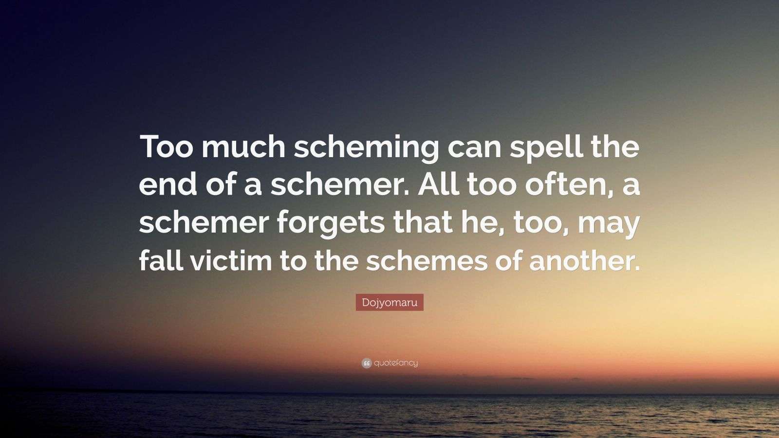 Dojyomaru Quote: “Too much scheming can spell the end of a schemer. All ...