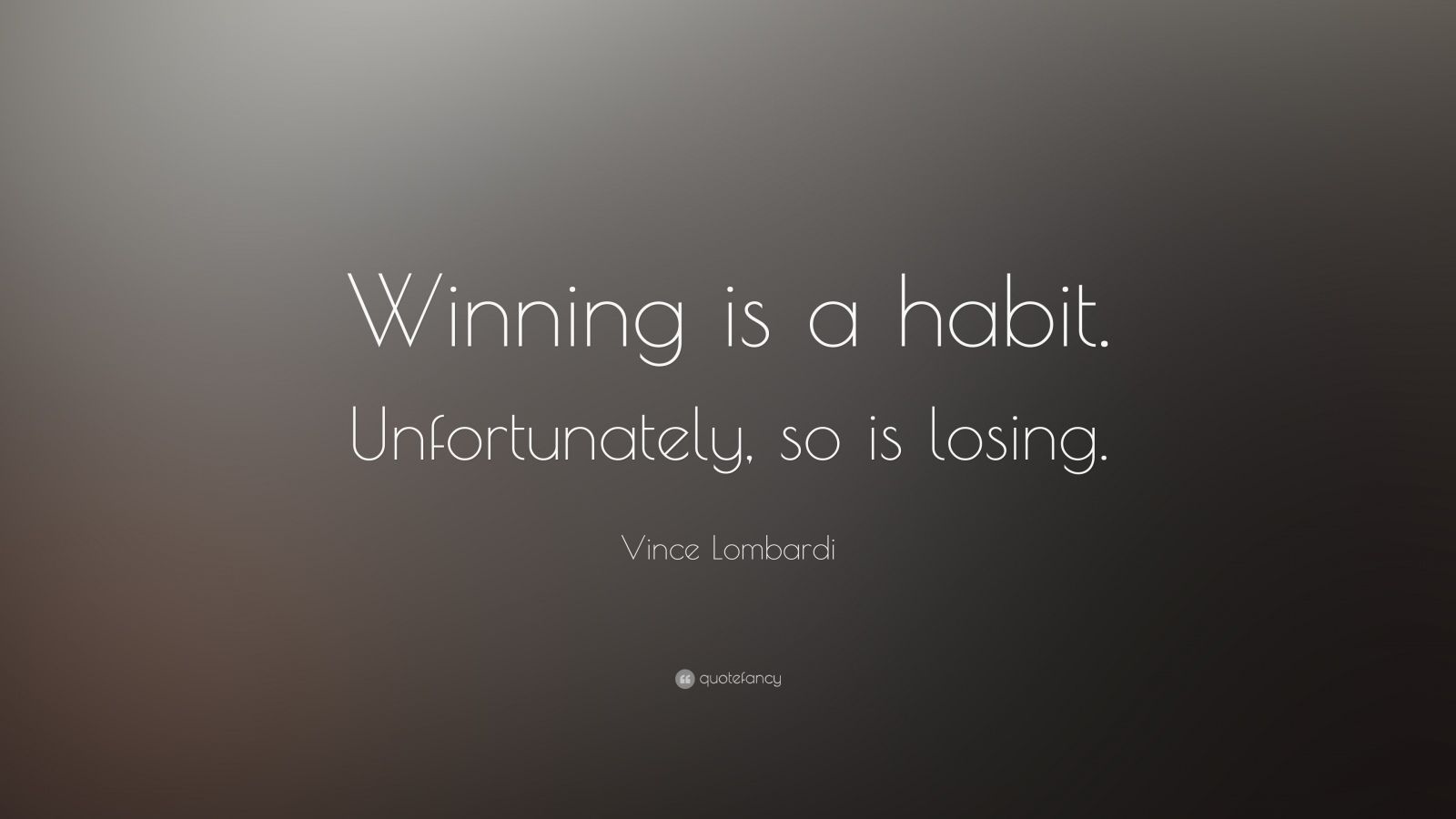 Vince Lombardi Quote: “Winning is a habit. Unfortunately, so is losing.”