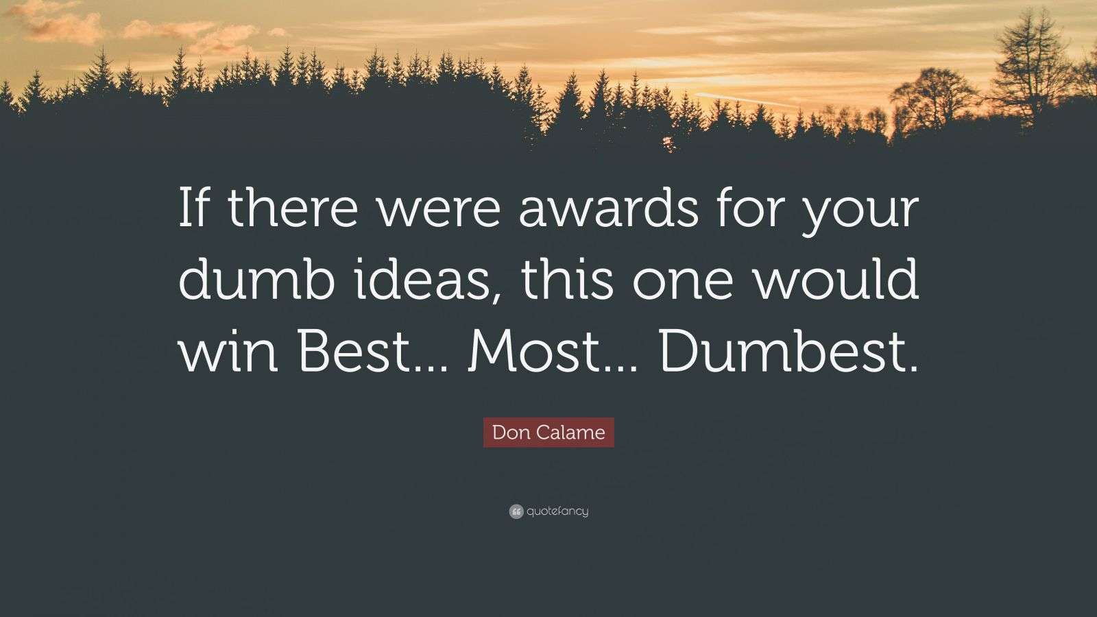 Don Calame Quote: “If there were awards for your dumb ideas, this one ...