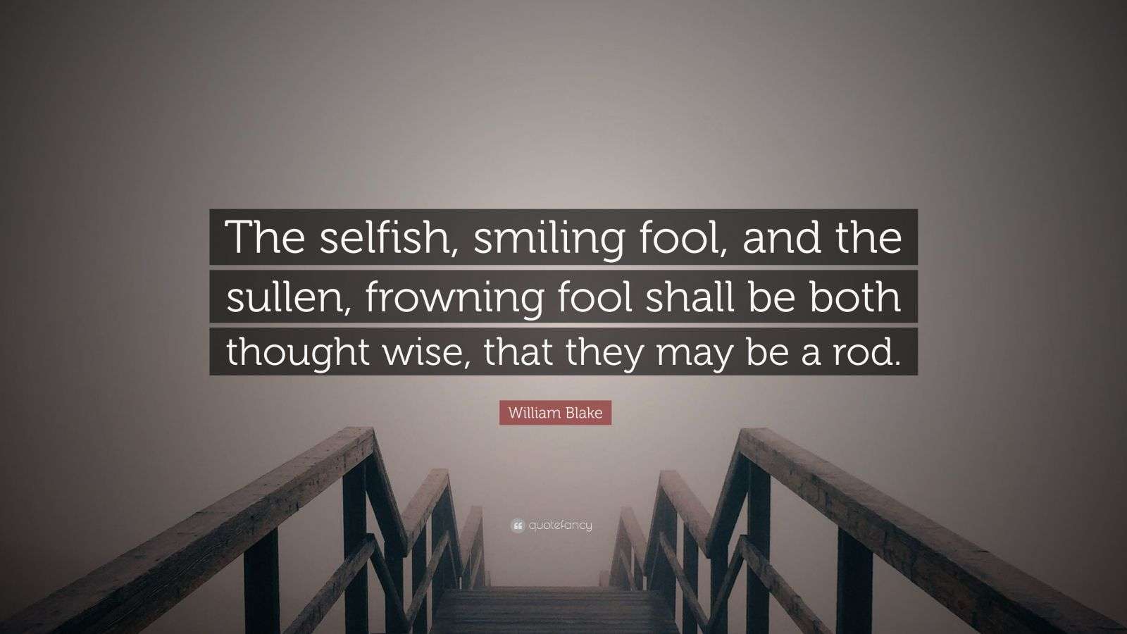 William Blake Quote: “The selfish, smiling fool, and the sullen ...