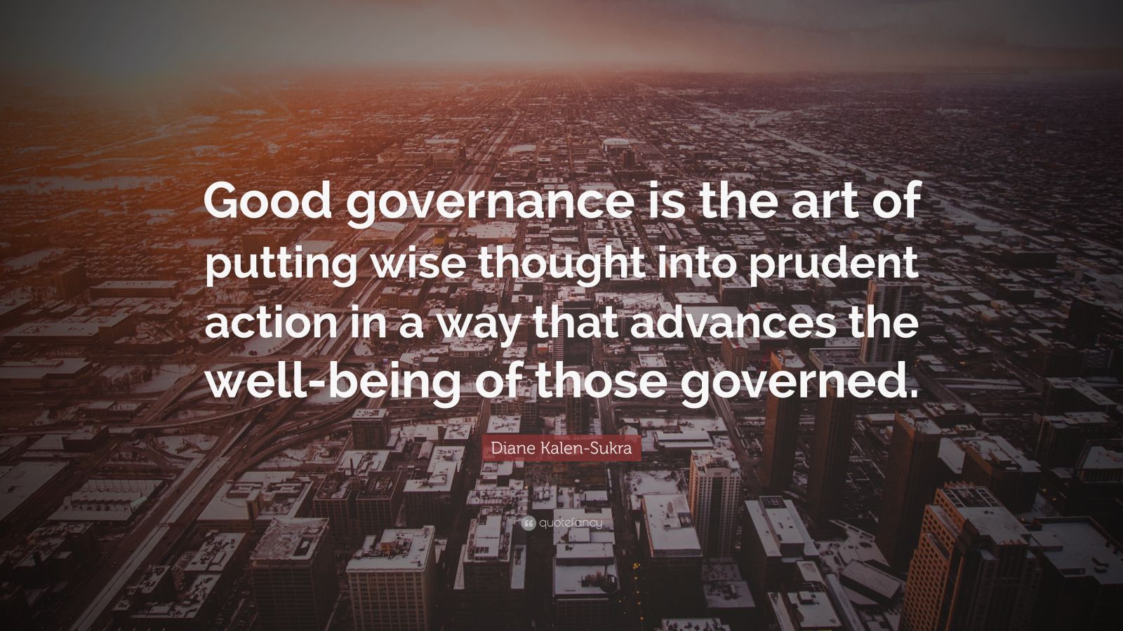 Diane Kalen-Sukra Quote: “Good governance is the art of putting wise ...