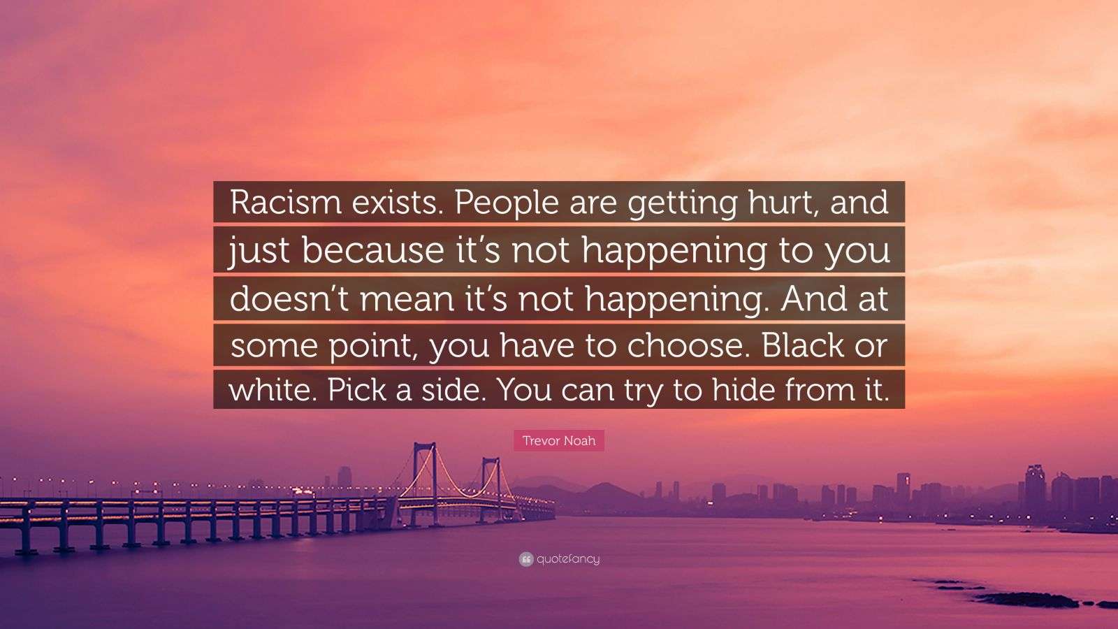 Trevor Noah Quote: “Racism exists. People are getting hurt, and just ...