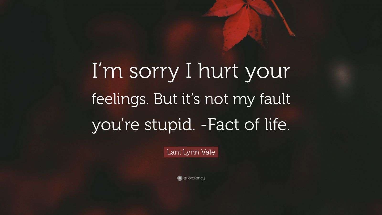 Lani Lynn Vale Quote: “I’m sorry I hurt your feelings. But it’s not my ...