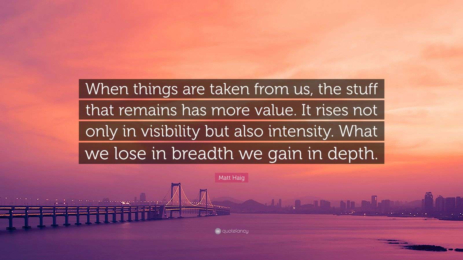 Matt Haig Quote: “When things are taken from us, the stuff that remains ...