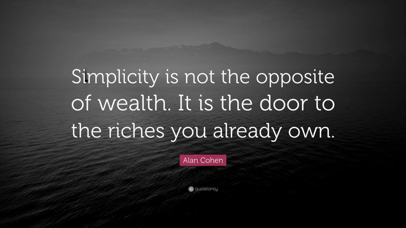 Alan Cohen Quote: “Simplicity is not the opposite of wealth. It is the ...