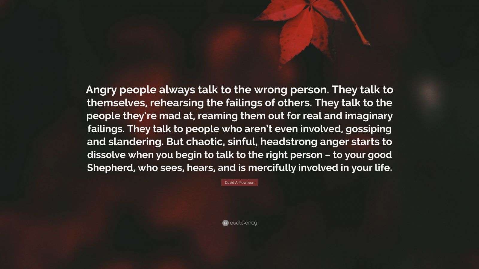 David A. Powlison Quote: “Angry people always talk to the wrong person ...