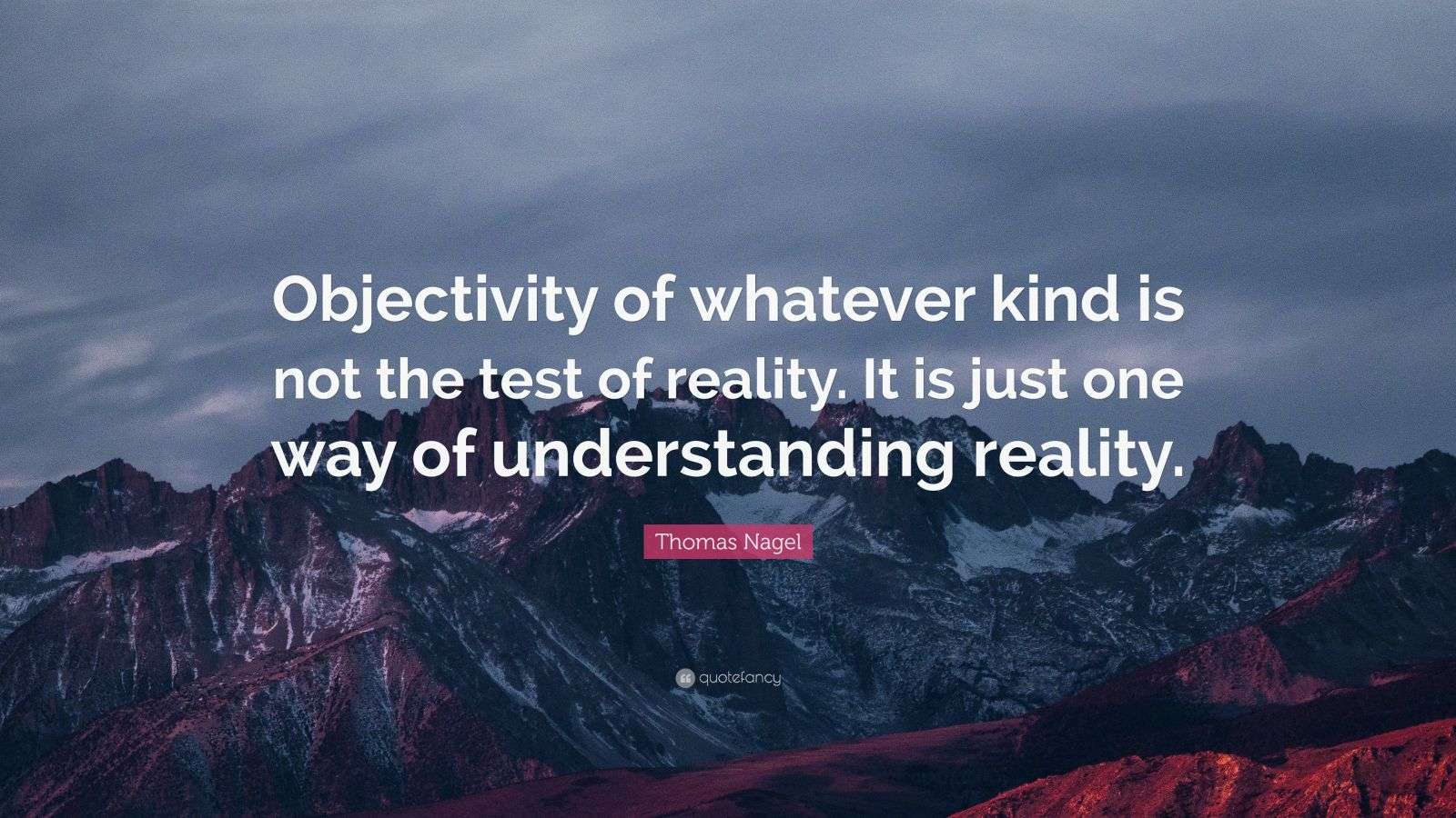 Thomas Nagel Quote: “Objectivity of whatever kind is not the test of ...