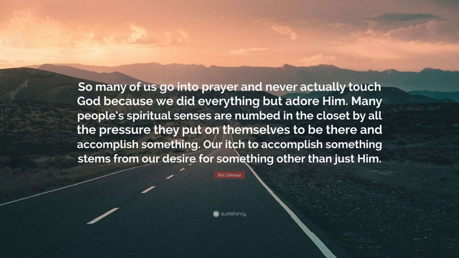 Eric Gilmour Quote: “So many of us go into prayer and never actually ...