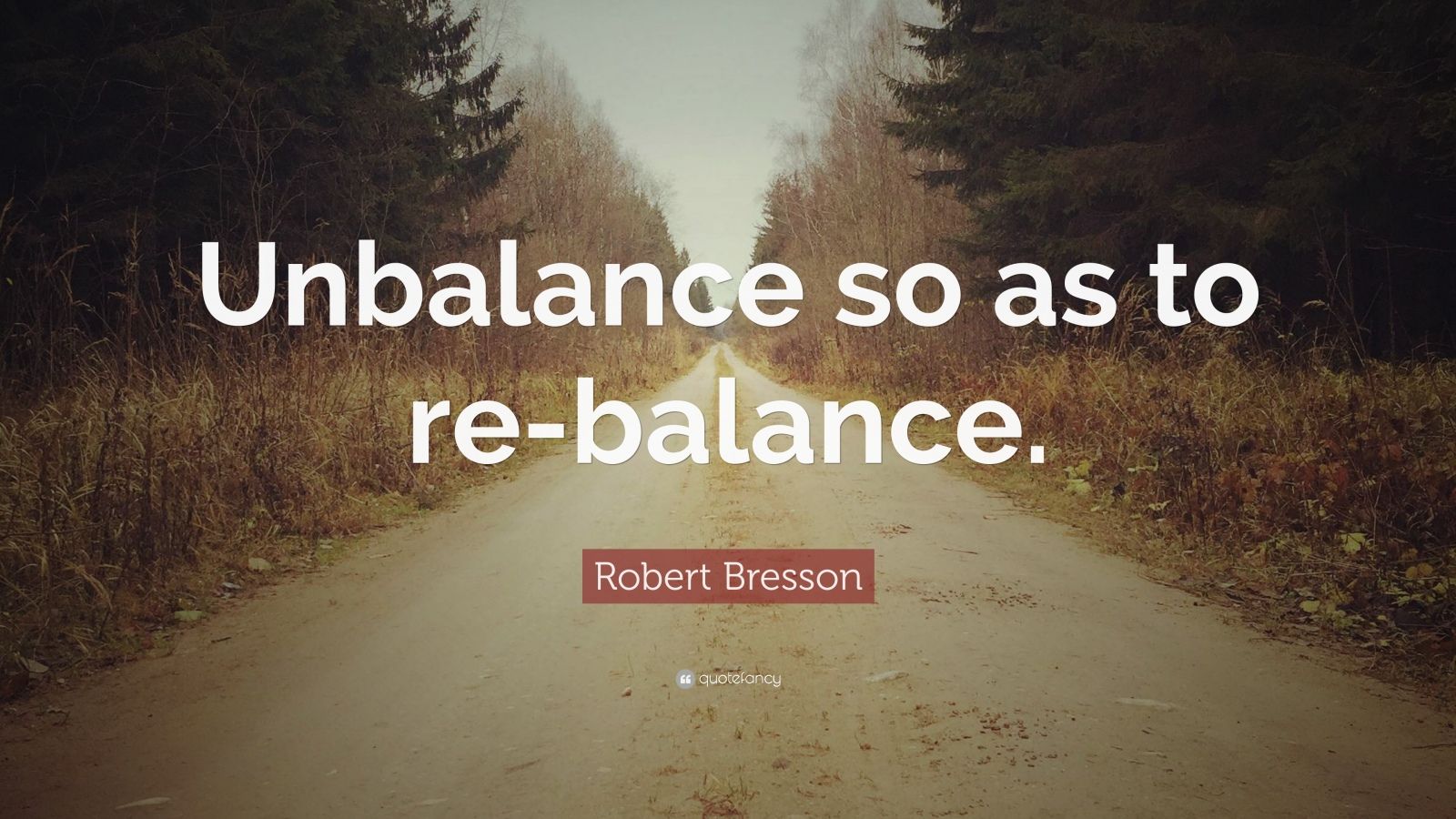 Robert Bresson Quote: “Unbalance so as to re-balance.” (7 wallpapers ...