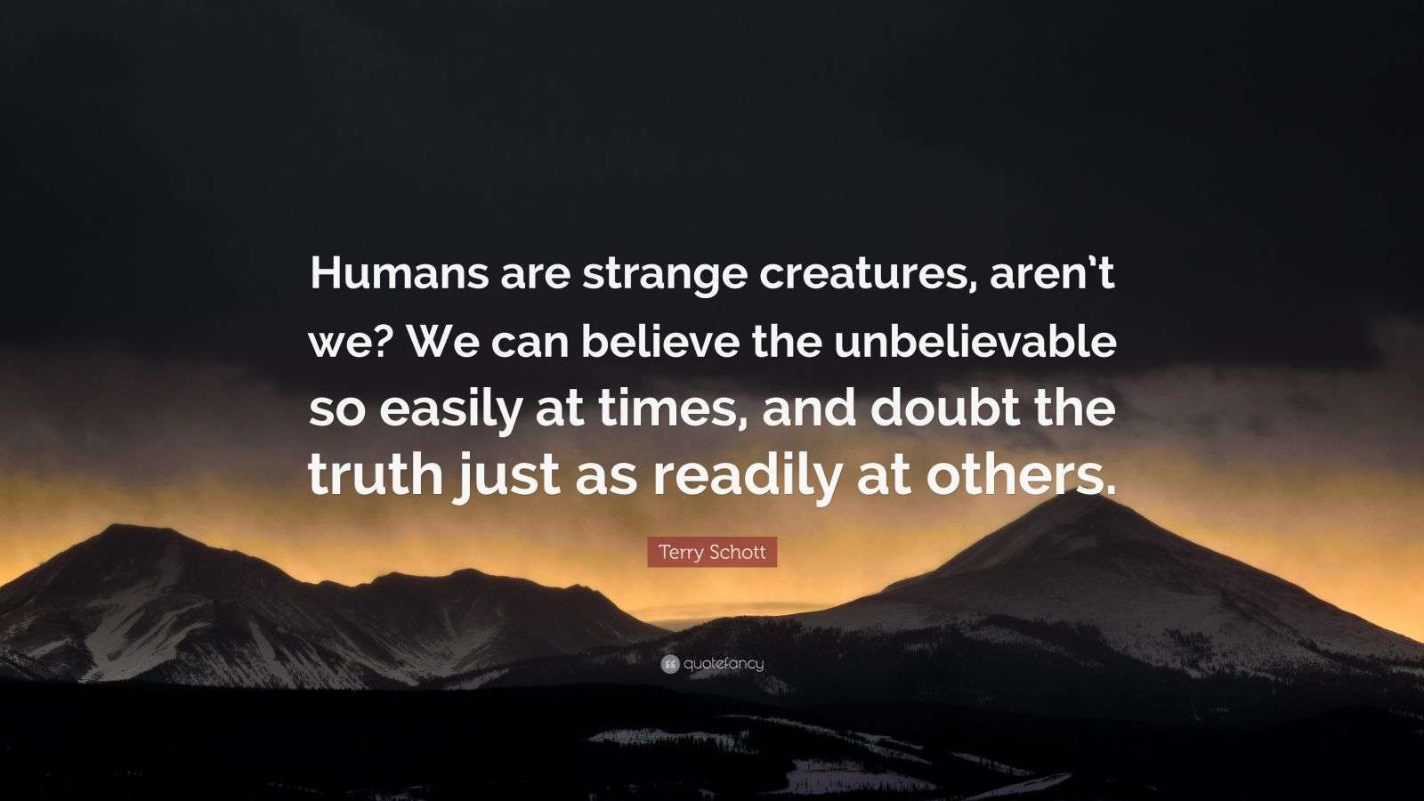 Terry Schott Quote: “Humans are strange creatures, aren’t we? We can ...