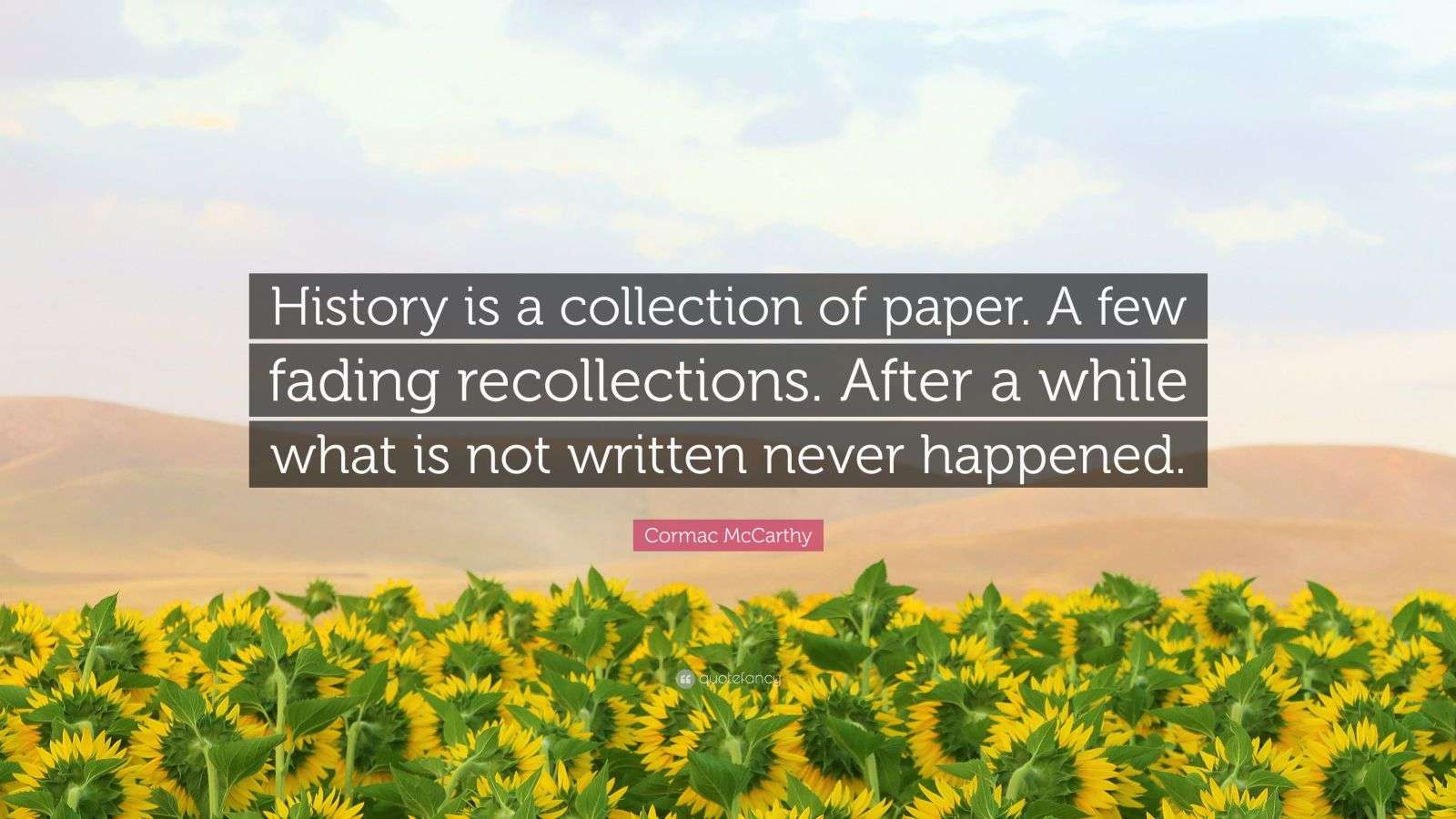 Cormac McCarthy Quote: “History is a collection of paper. A few fading ...