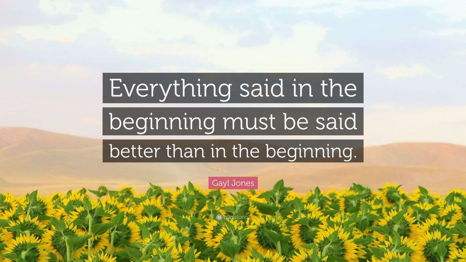 Gayl Jones Quote: “Everything said in the beginning must be said better ...