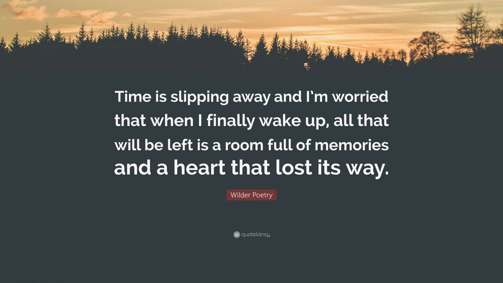 Wilder Poetry Quote: “Time is slipping away and I’m worried that when I ...