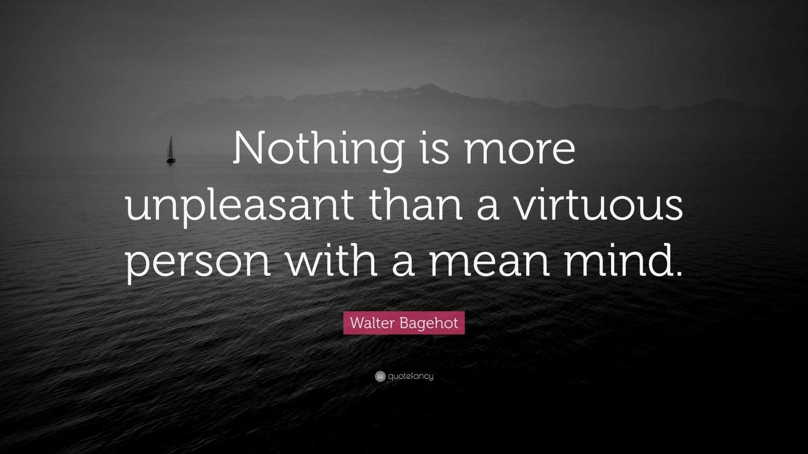 Walter Bagehot Quote: “Nothing is more unpleasant than a virtuous ...