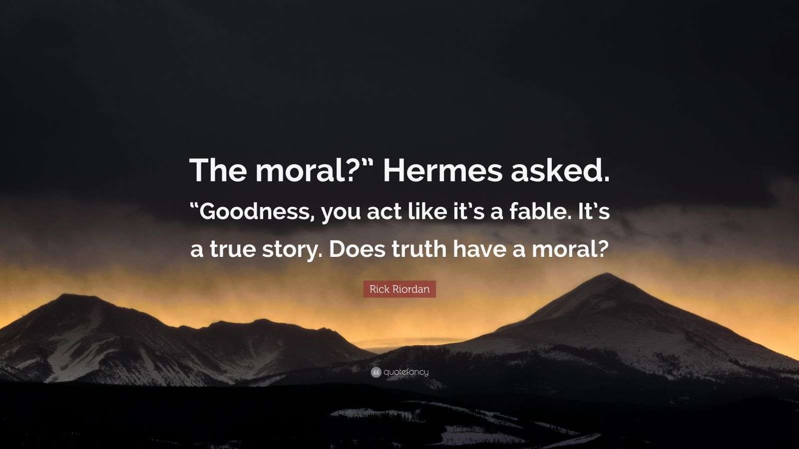 Rick Riordan Quote: “The moral?” Hermes asked. “Goodness, you act like ...