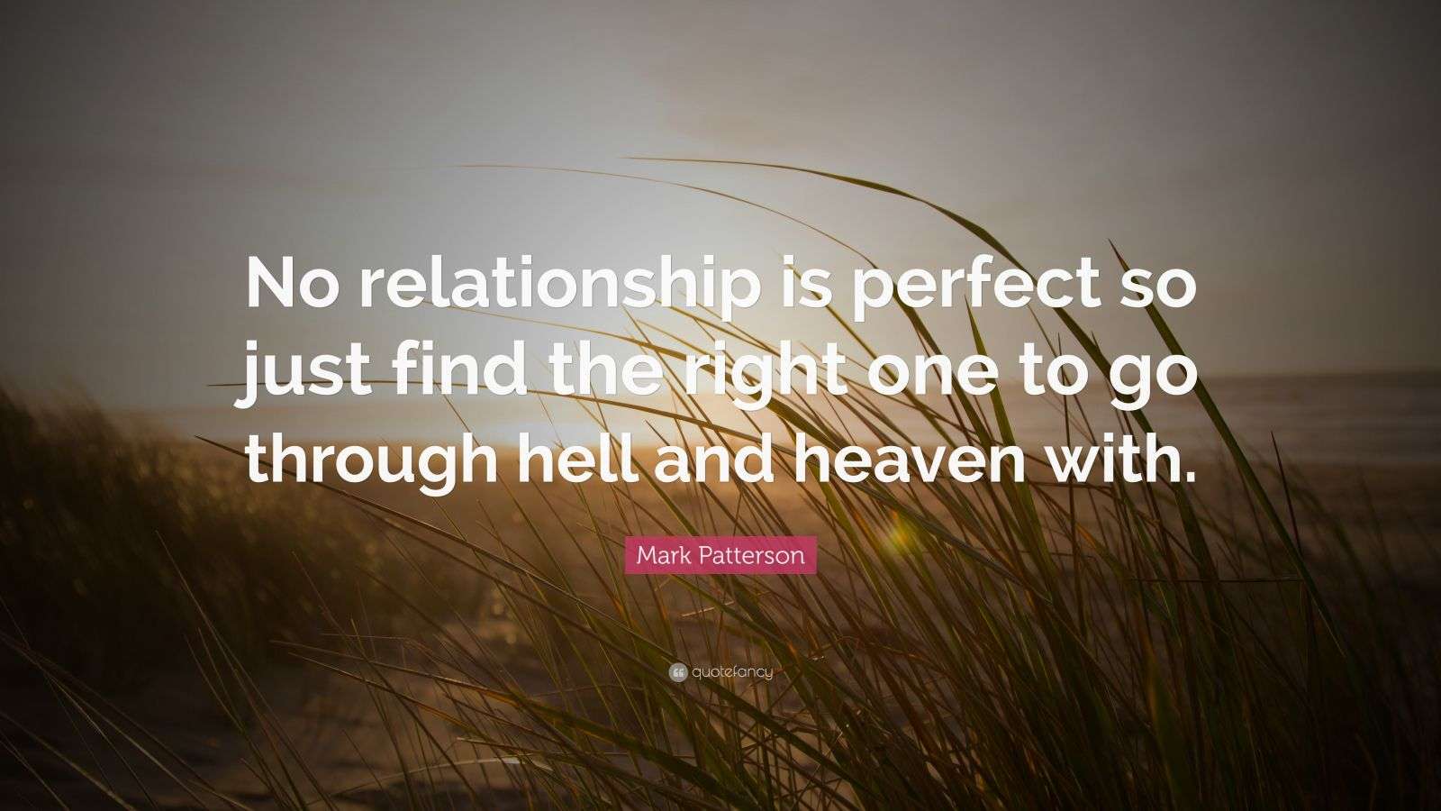 Mark Patterson Quote: “No relationship is perfect so just find the ...