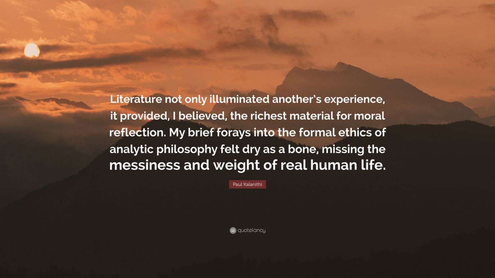 Paul Kalanithi Quote: “Literature not only illuminated another’s ...
