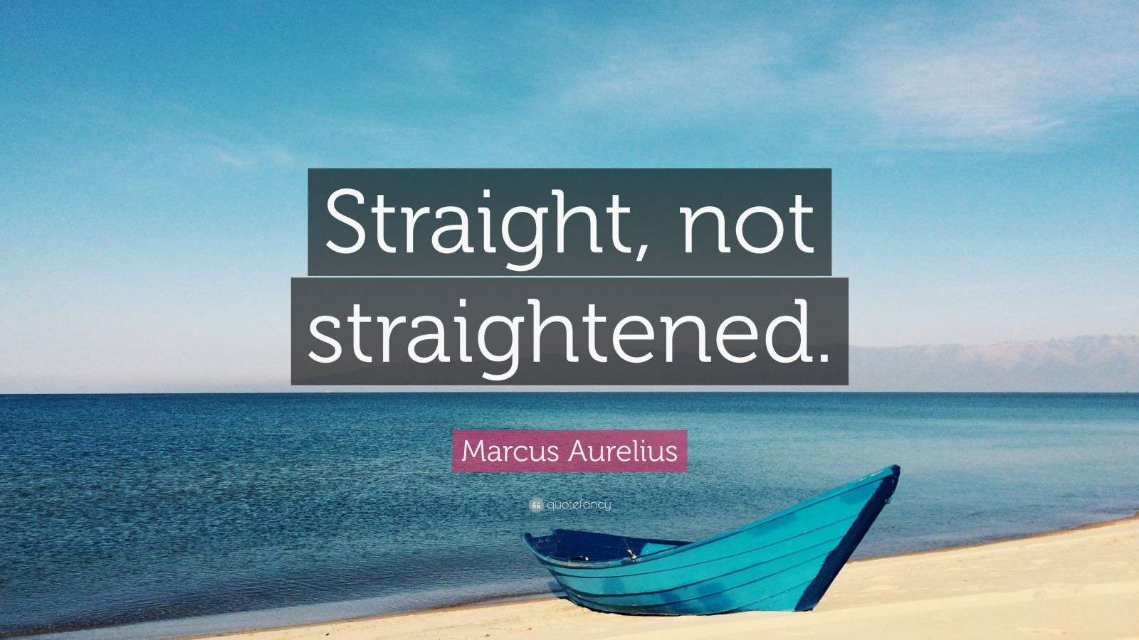 Marcus Aurelius Quote: “Straight, not straightened.”