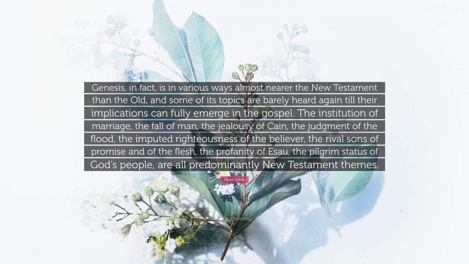 Derek Kidner Quote: “Genesis, in fact, is in various ways almost nearer ...
