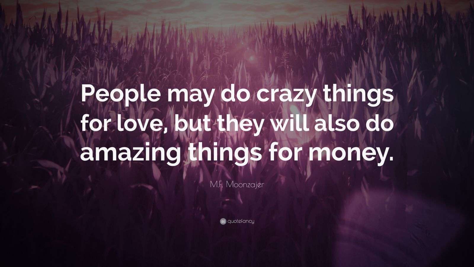 M.F. Moonzajer Quote: “People may do crazy things for love, but they ...