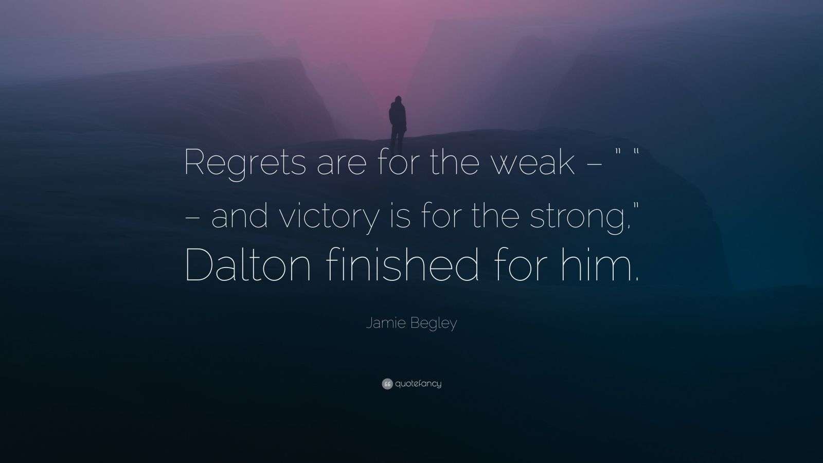 Jamie Begley Quote: “Regrets are for the weak – ” “ – and victory is ...