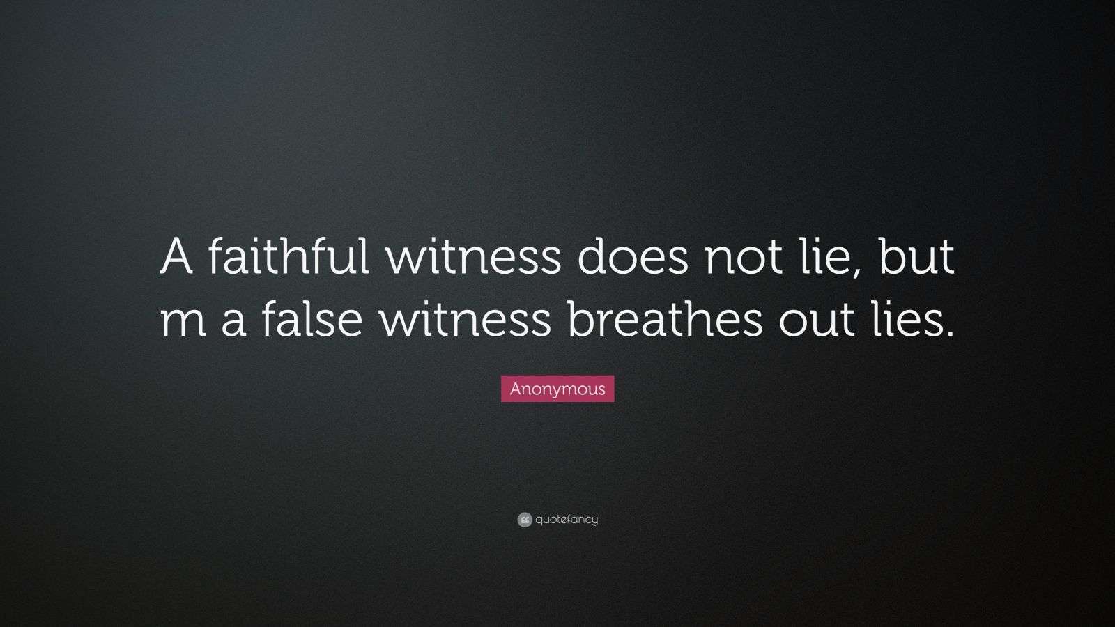 Anonymous Quote: “A faithful witness does not lie, but m a false ...
