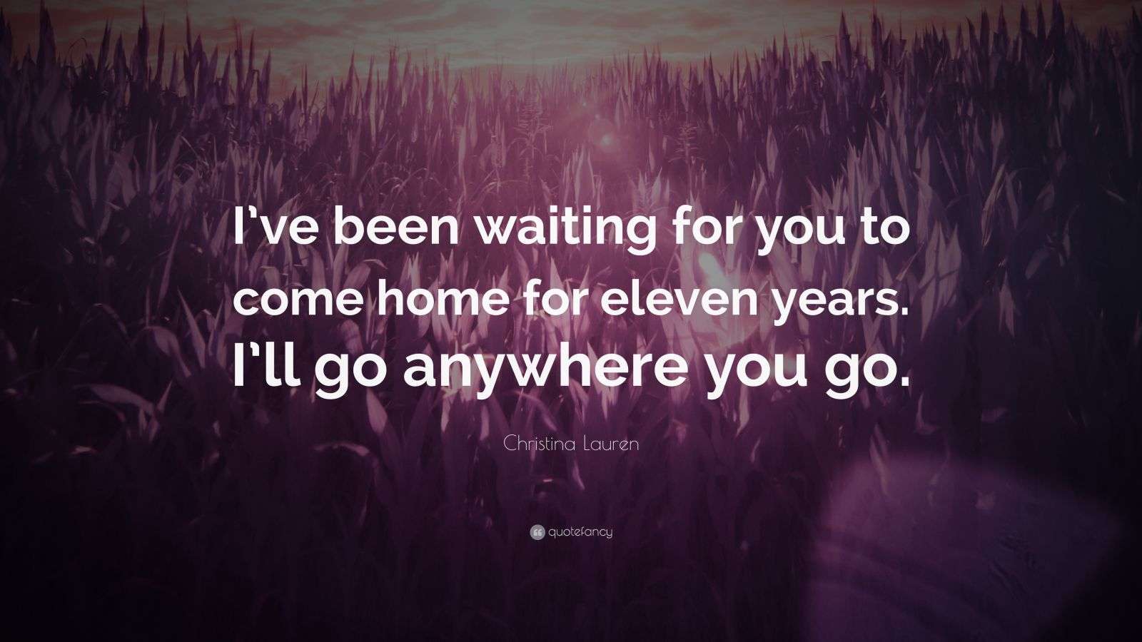 Christina Lauren Quote: “I’ve been waiting for you to come home for ...