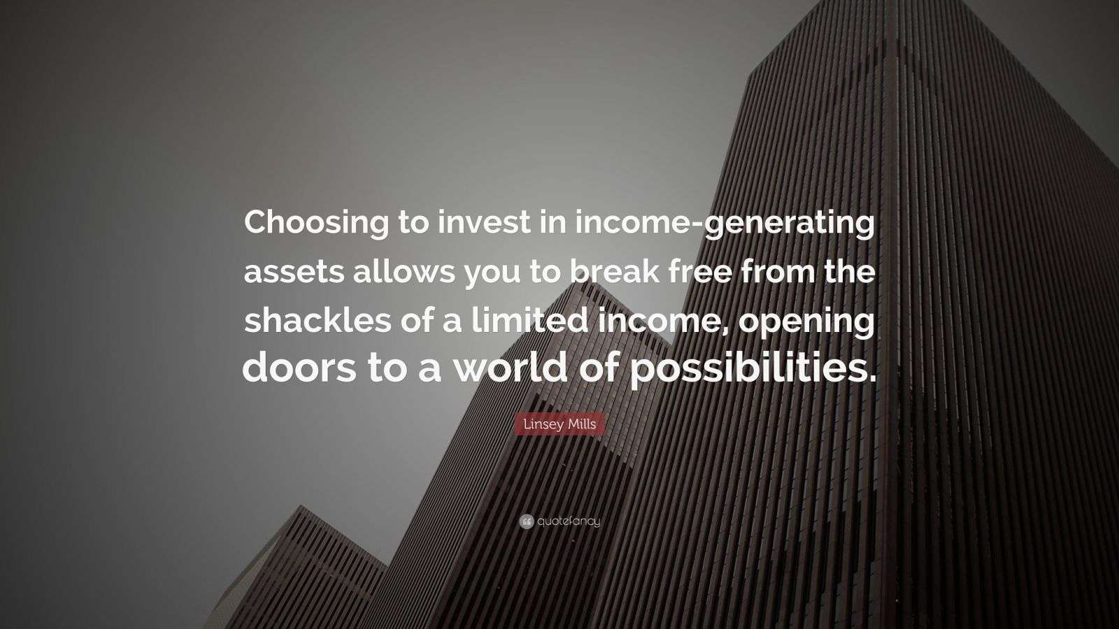 Linsey Mills Quote: “Choosing to invest in income-generating assets ...