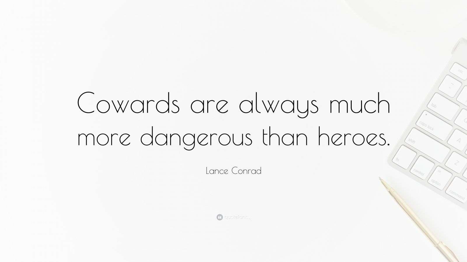 Lance Conrad Quote: “Cowards are always much more dangerous than heroes.”