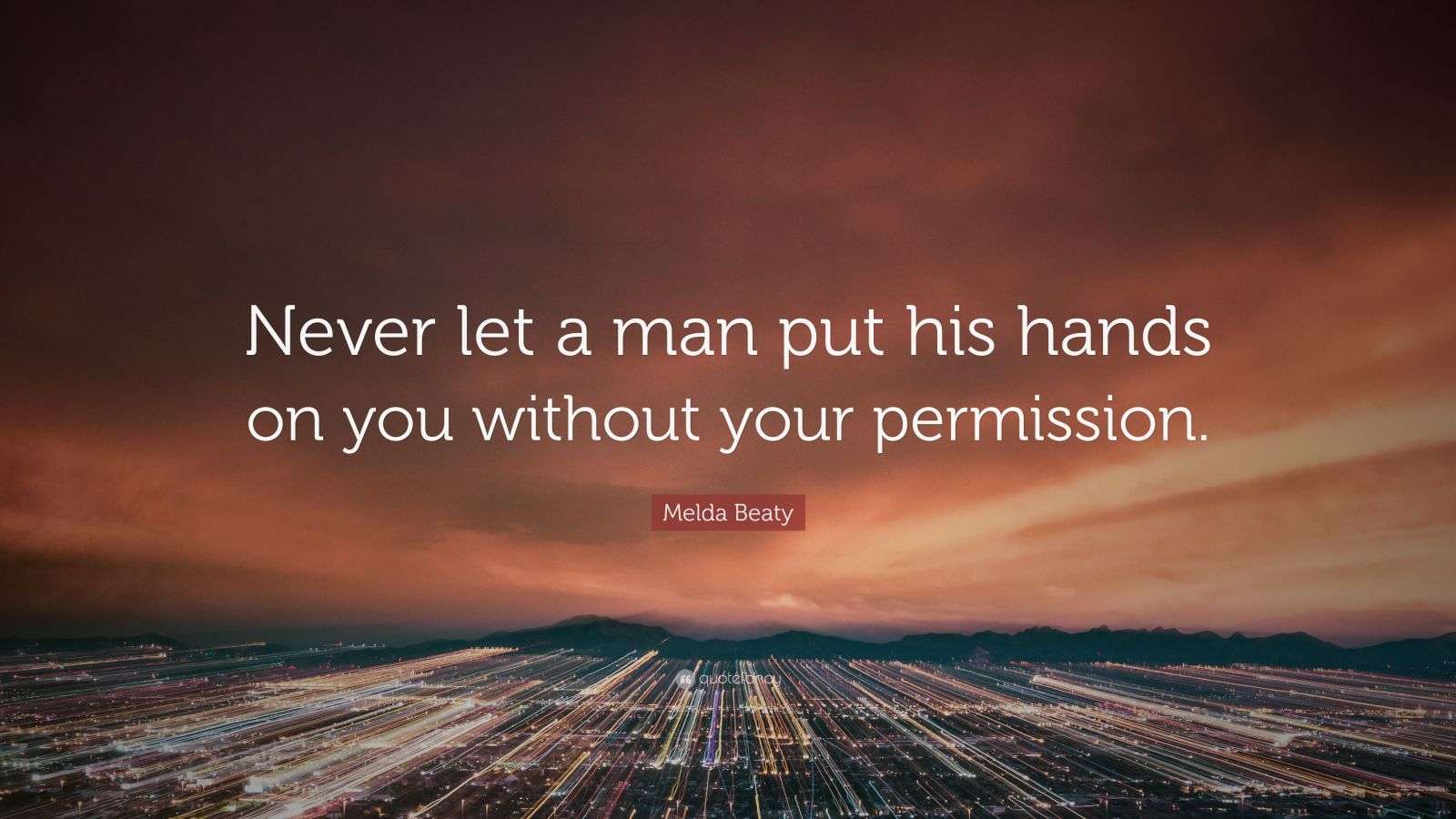 Melda Beaty Quote: “Never let a man put his hands on you without your ...