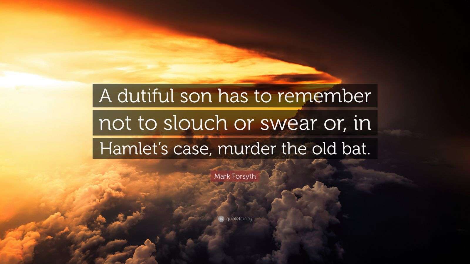 Mark Forsyth Quote: “A dutiful son has to remember not to slouch or ...