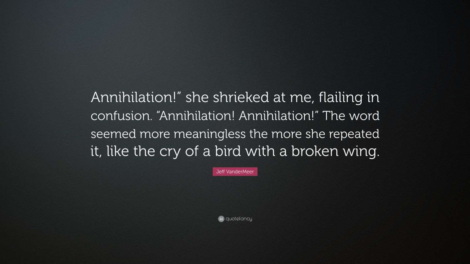 Jeff VanderMeer Quote: “Annihilation!” she shrieked at me, flailing in ...